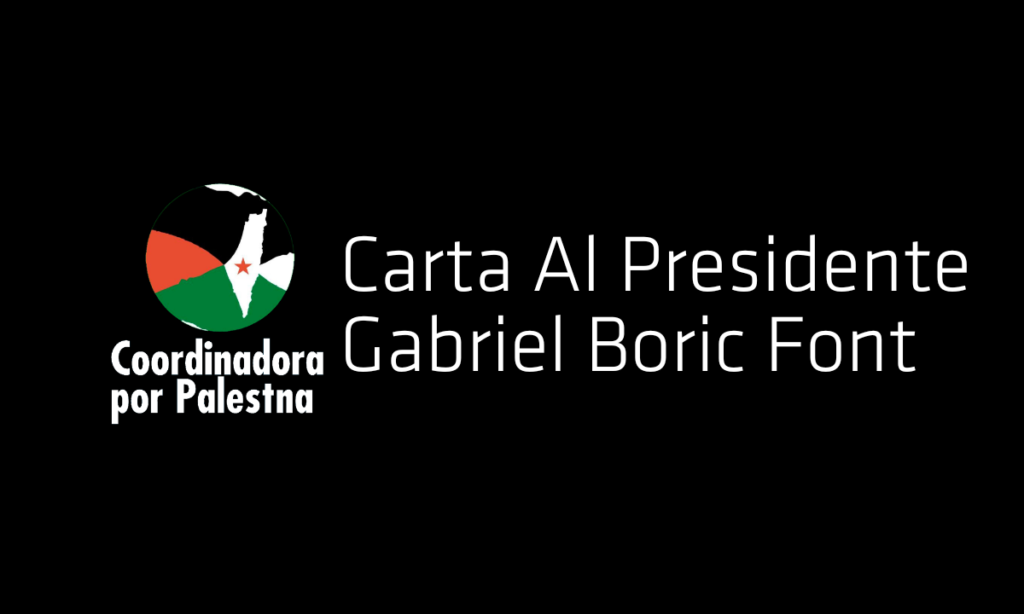 Carta al Presidente Gabriel Boric Font - Coordinadora Por Palestina Carta al Presidente Gabriel Boric Font - Coordinadora Por Palestina